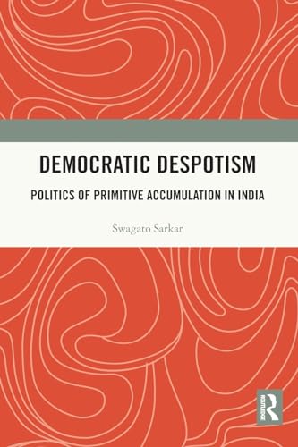 Democratic Despotism: Politics of Primitive Accumulation in India ...